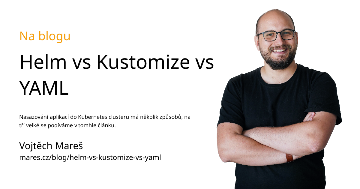 Z blogu: Helm vs Kustomize vs YAML | Vojtěch Mareš - DevOps architekt, konzultant a lektor na ...